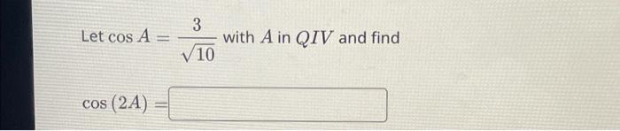 Solved Let cos A cos (24) = 3 √10 with A in QIV and find | Chegg.com