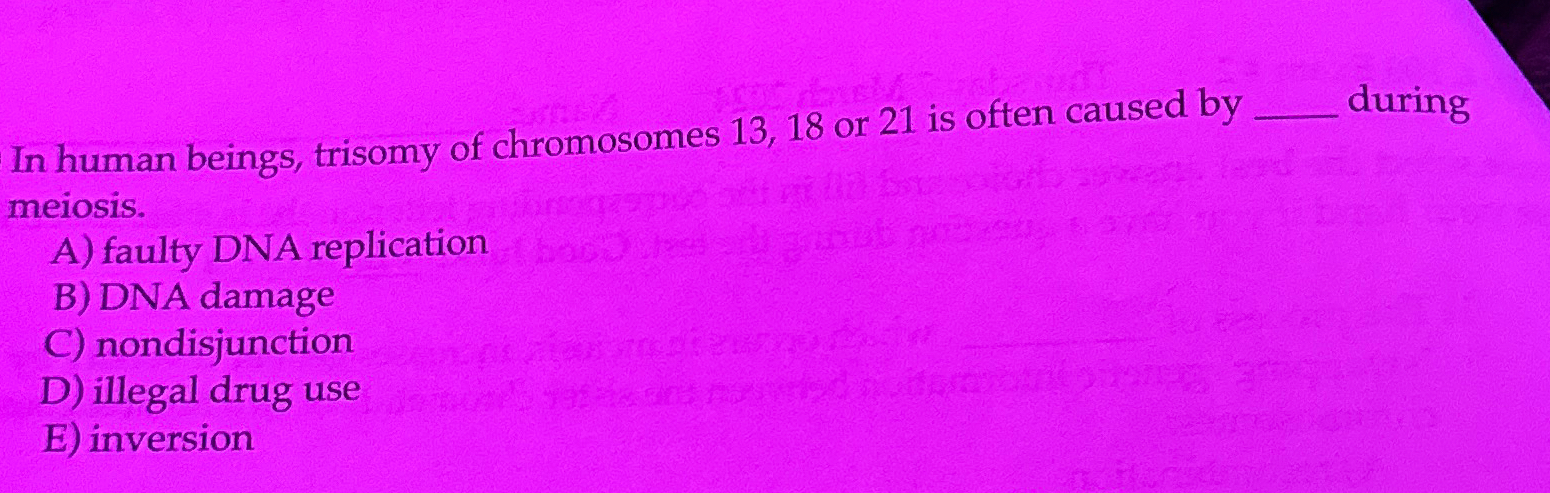 Solved In human beings, trisomy of chromosomes 13,18 ﻿or 21 | Chegg.com