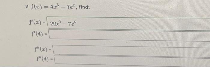 Solved If f(x)=4x5−7ex, find: f′(x)=f′(4) f′′(x)f′′(4) | Chegg.com