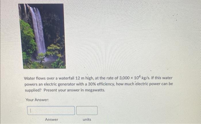Solved Water flows over a waterfall 12 m high, at the rate | Chegg.com