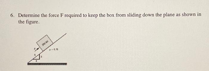 Solved 6. Determine the force F required to keep the box | Chegg.com
