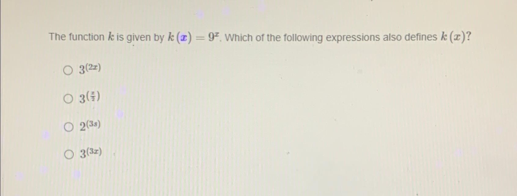 Solved The function k ﻿is given by k(x)=9x. ﻿Which of the | Chegg.com