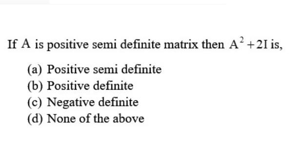 Solved If A is positive semi definite matrix then A2+2I is, | Chegg.com