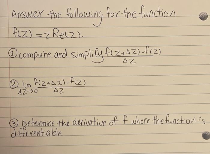 Solved f(z)=zRe(z) (1) compute and simplify Δzf(z+Δz)−f(z) | Chegg.com