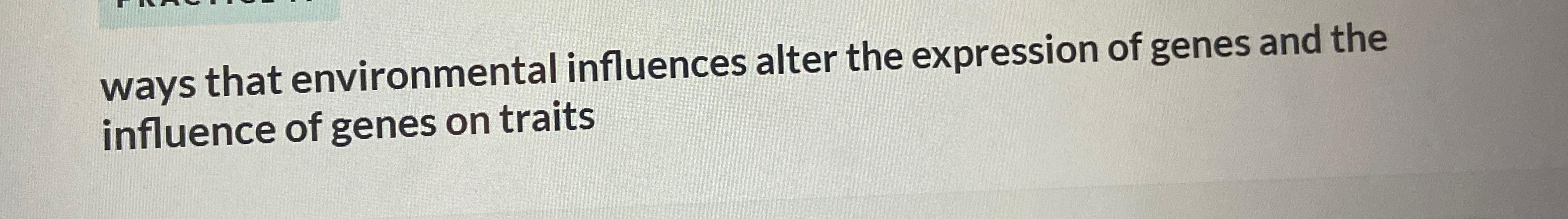 Solved ways that environmental influences alter the | Chegg.com