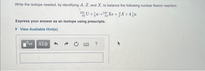 Solved Write the isotope needed, by identifying A,Z, and X, | Chegg.com