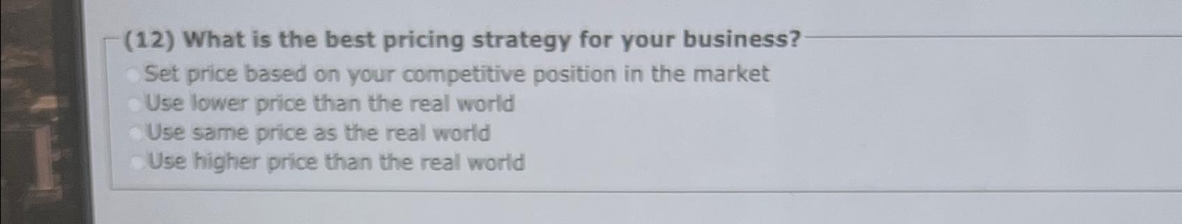 Solved (12) ﻿What is the best pricing strategy for your | Chegg.com