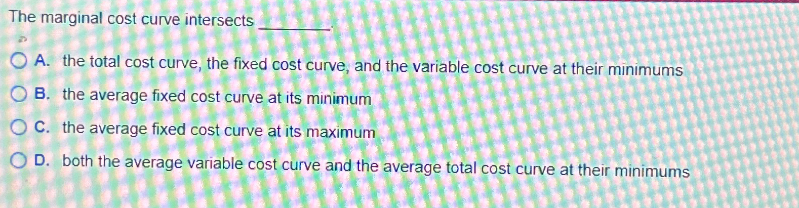 Solved The marginal cost curve intersectsA. ﻿the total cost | Chegg.com