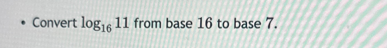Solved Convert log1611 ﻿from base 16 ﻿to base 7 . | Chegg.com
