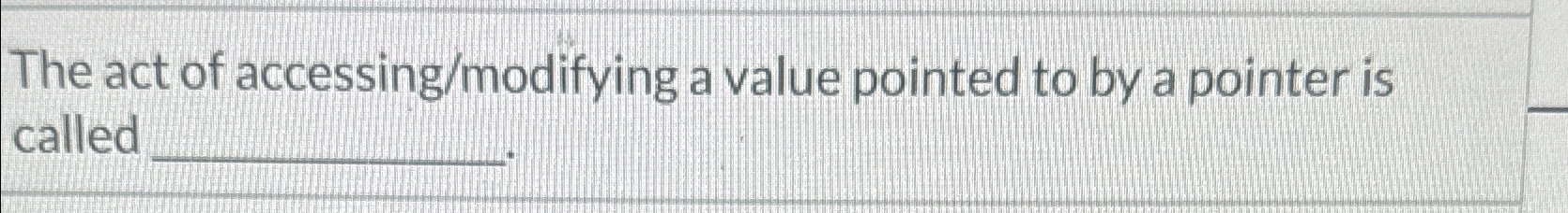 Solved The act of accessing/modifying a value pointed to by | Chegg.com