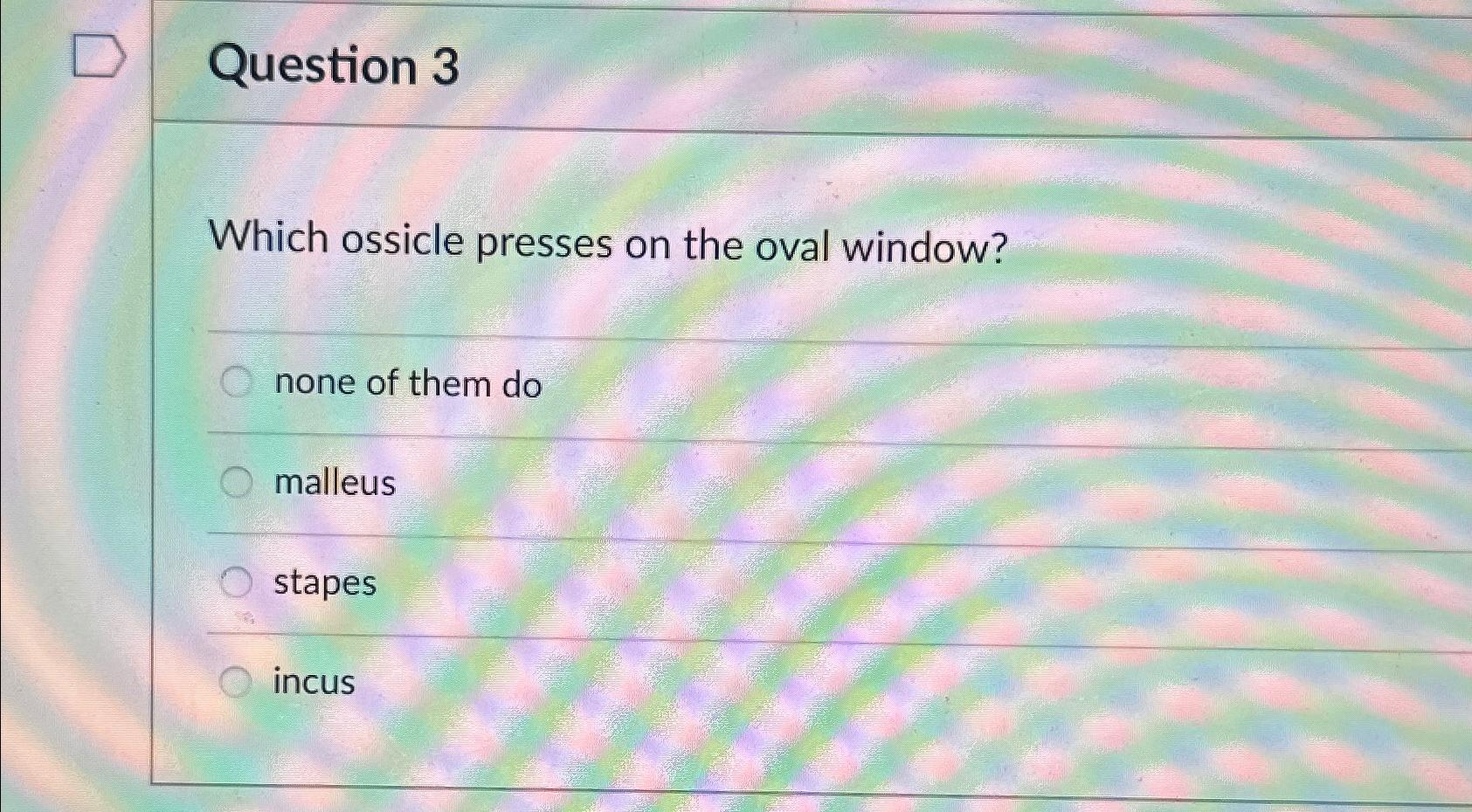 Solved Question 3Which ossicle presses on the oval | Chegg.com