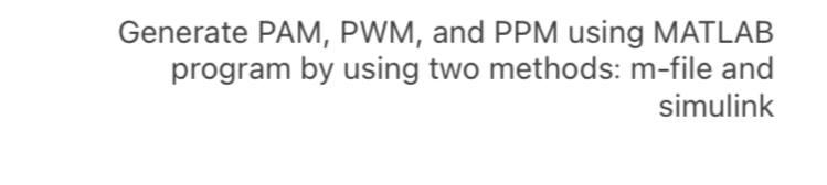 Solved Generate PAM, PWM, and PPM using MATLAB program by | Chegg.com