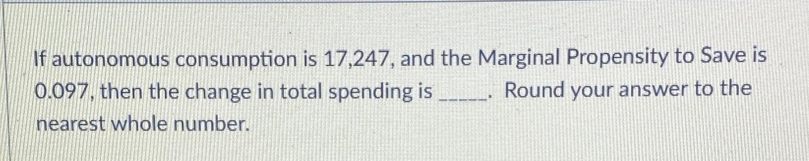 Solved If autonomous consumption is 17,247 , ﻿and the | Chegg.com