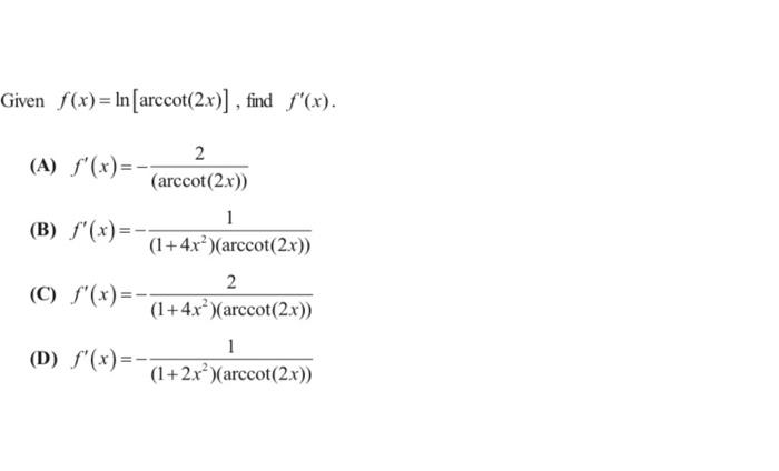 Solved Given f(x)= In [arccot(2x)] , find f'(x). 2 (A) | Chegg.com