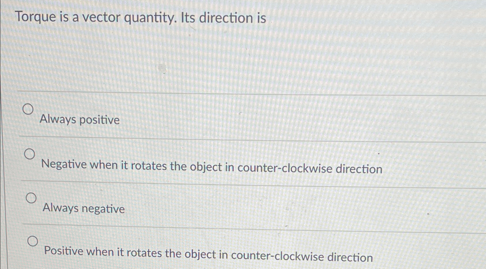Solved Torque is a vector quantity. Its direction isAlways | Chegg.com