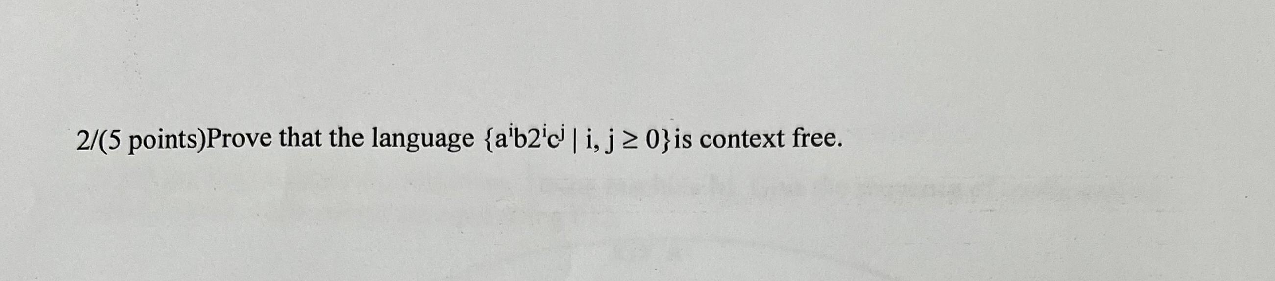 Solved 2/(5 points)Prove that the language {aib2icj|i,j≥0} | Chegg.com Solved 2/(5 points)Prove that the language {aib2icj|i,j≥0} | Chegg.com