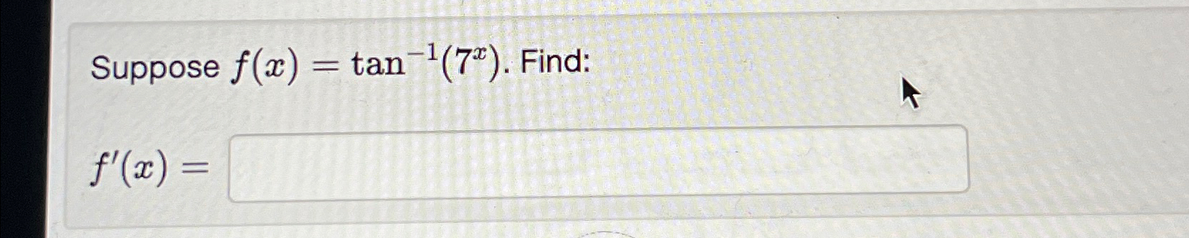 Solved Suppose f(x)=tan-1(7x). ﻿Find:f'(x)= | Chegg.com