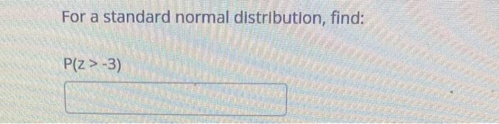 Solved For a standard normal distribution, find: P(z>−3) | Chegg.com