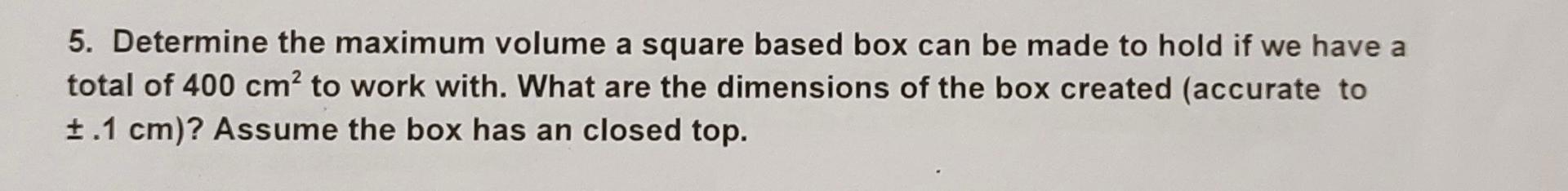 Solved 5. Determine the maximum volume a square based box | Chegg.com