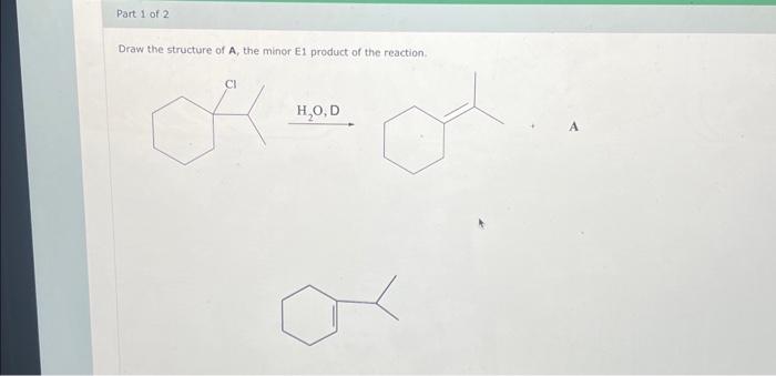 Solved Draw the structure of A, the minor E1 product of the | Chegg.com
