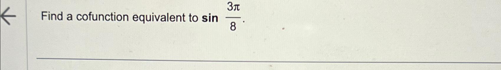 Solved Find a cofunction equivalent to sin3π8. | Chegg.com