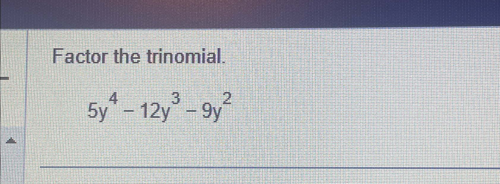 Solved Factor the trinomial.5y4-12y3-9y2 | Chegg.com