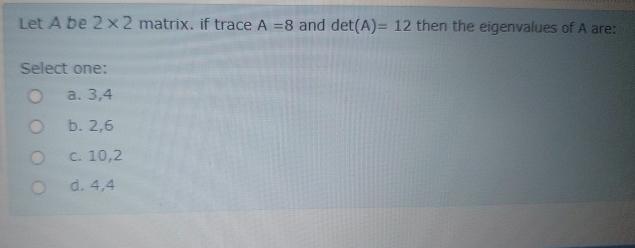 Solved Let A ﻿be 2×2 ﻿matrix. if trace A=8 ﻿and det(A)=12 | Chegg.com