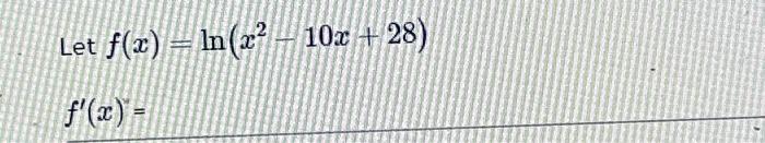 Solved Let f(x)=ln(x2−10x+28) f′(x)= | Chegg.com