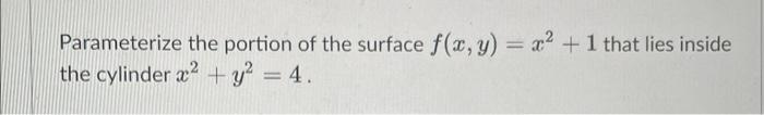 Solved Parameterize the portion of the surface f(x,y)=x2+1 | Chegg.com