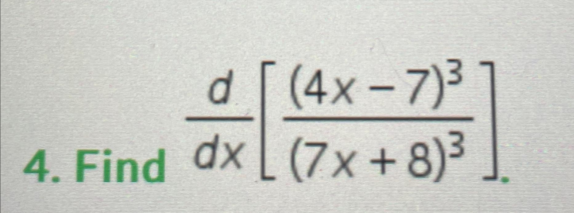 Solved Find ddx[(4x-7)3(7x+8)3] | Chegg.com
