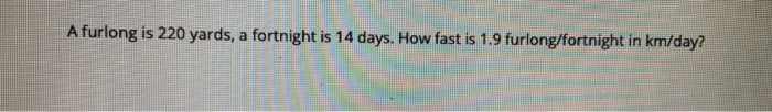 Solved A furlong is 220 yards, a fortnight is 14 days. How | Chegg.com