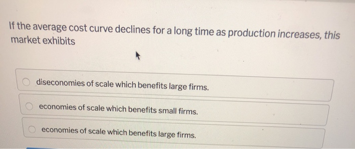 Solved If the average cost curve declines for a long time as | Chegg.com