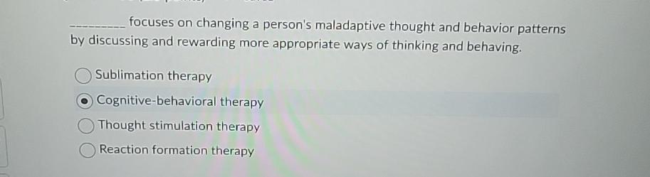Solved focuses on changing a person's maladaptive thought | Chegg.com