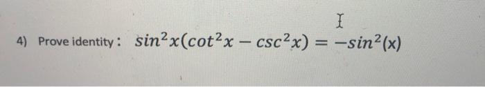 Solved I 4) Prove identity: sin?x(cot2x – csc?x) = -sin?(x) | Chegg.com
