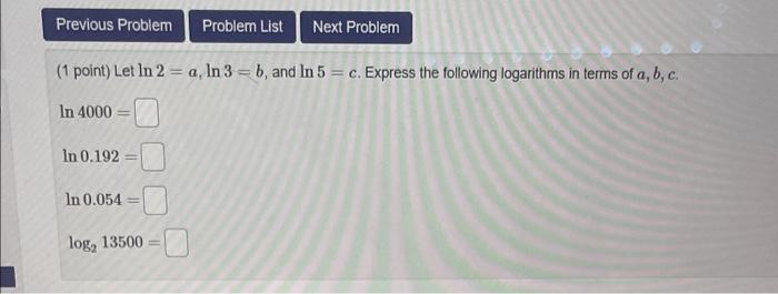 Solved ( 1 point) Let ln2=a,ln3=b, and ln5=c. Express the | Chegg.com