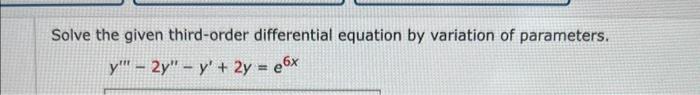 Solved Solve the given third-order differential equation by | Chegg.com