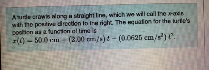 Solved A turtle crawls along a straight line, which we will | Chegg.com