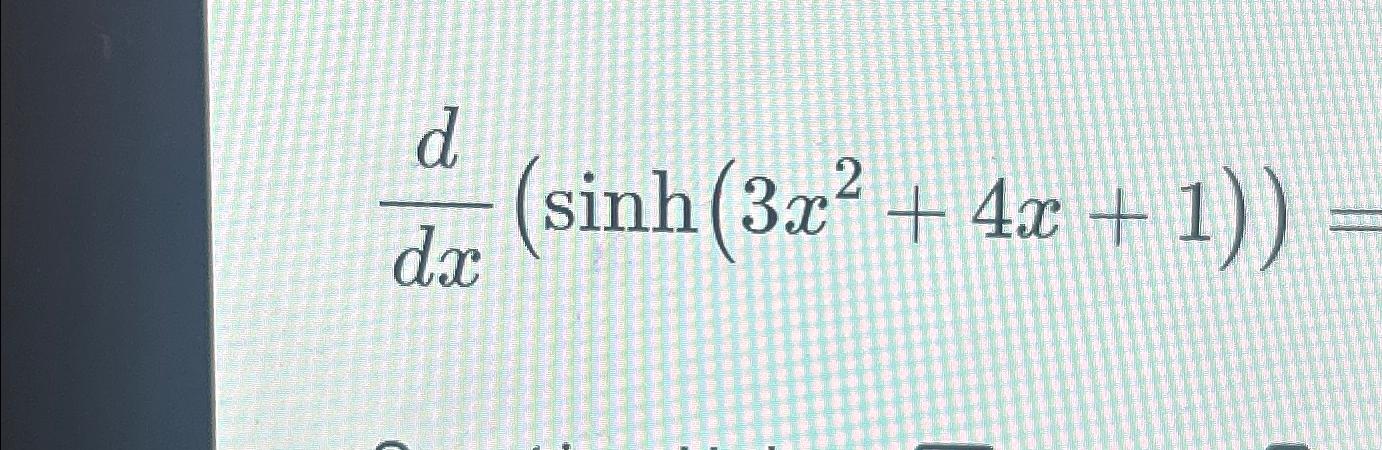 Solved ddx(sinh(3x2+4x+1))= | Chegg.com