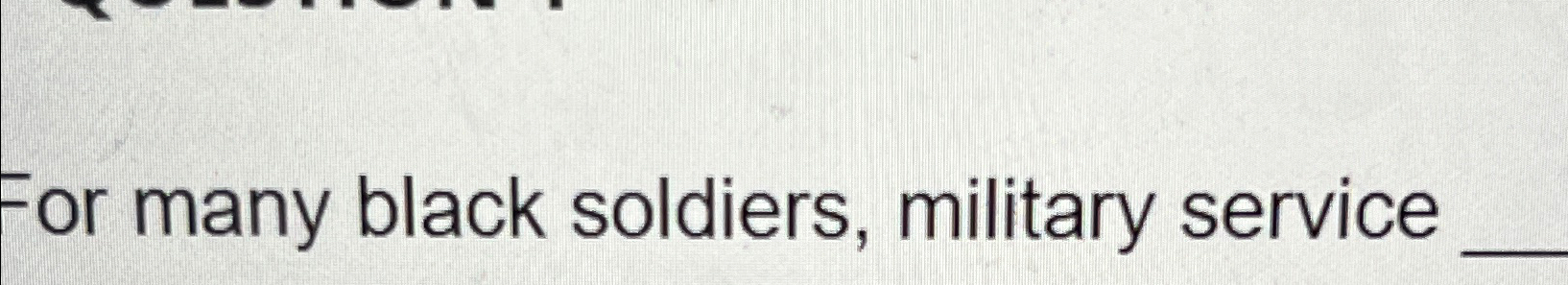 Solved For many black soldiers, military service | Chegg.com