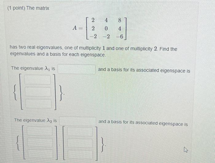 Solved (1 point) The matrix A=⎣⎡22−240−284−6⎦⎤ has two real | Chegg.com
