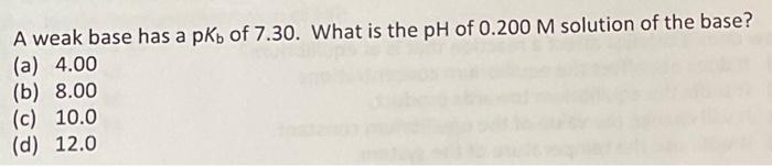 Solved A weak base has a pKb of 7.30. What is the pH of | Chegg.com