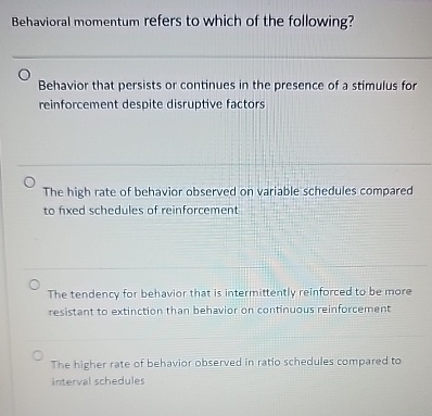 Solved Behavioral momentum refers to which of the | Chegg.com