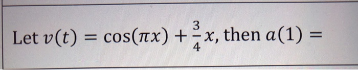 Solved 3 Let v(t) = cos(Ttx) +-x, then a(1) = | Chegg.com