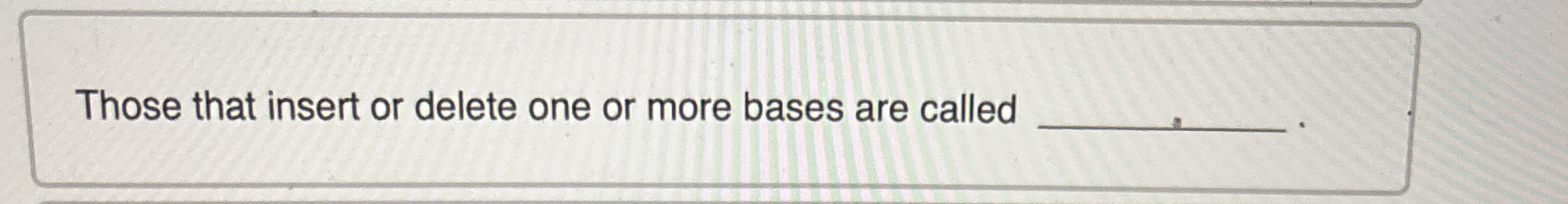 Solved Those that insert or delete one or more bases are | Chegg.com