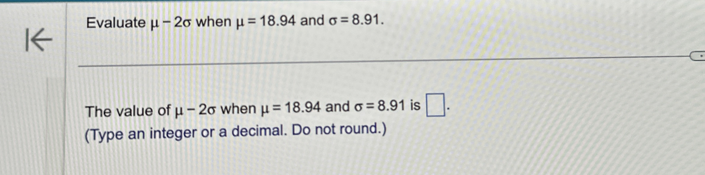 Solved Evaluate μ-2σ ﻿when μ=18.94 ﻿and σ=8.91.The value of | Chegg.com