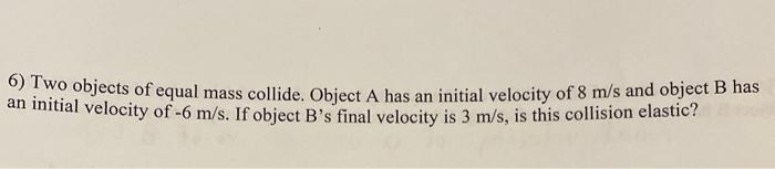 Solved 6) Two objects of equal mass collide. Object A has an | Chegg.com