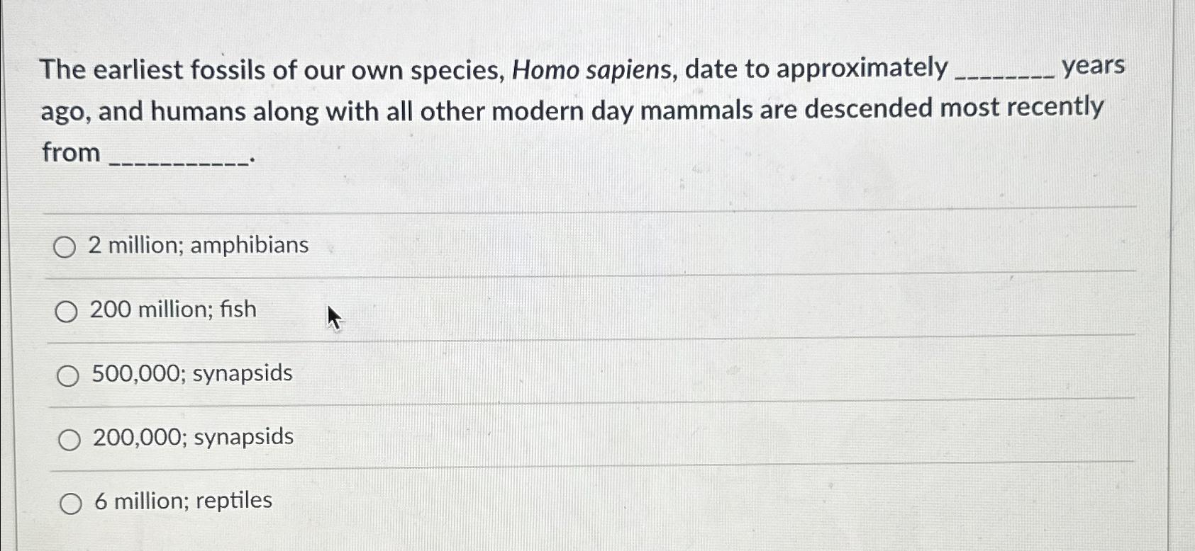 Solved The earliest fossils of our own species, Homo | Chegg.com