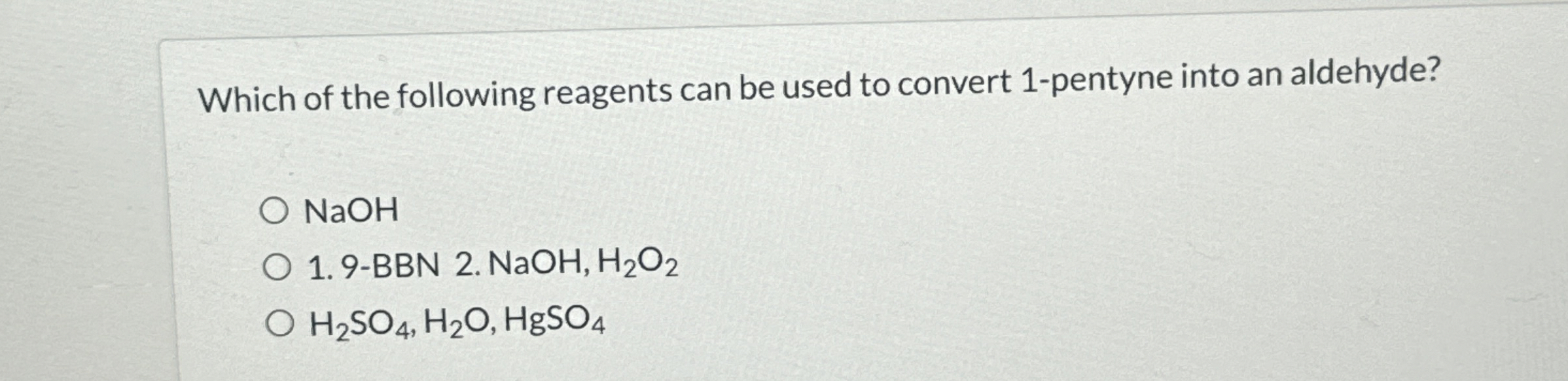 Solved NaOH1.9-BBN 2. ﻿NaOH,H2O2H2SO4,H2O,HgSO4Which of the | Chegg.com