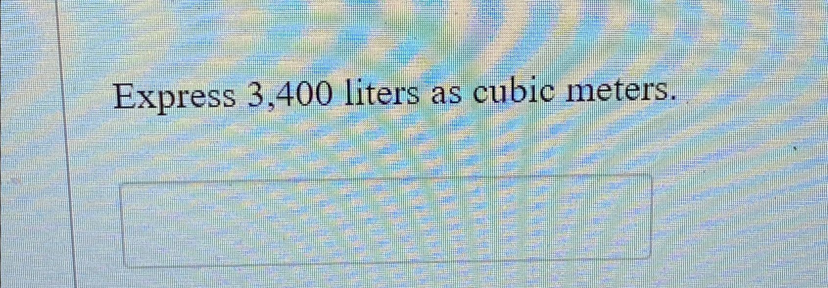 Solved Express 3,400 ﻿liters as cubic meters. | Chegg.com