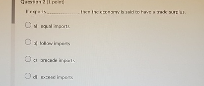 Solved Question 2 (1 ﻿point)If exports then the economy is | Chegg.com